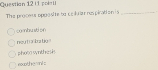 Solved: The process opposite to cellular respiration is_ . combustion ...