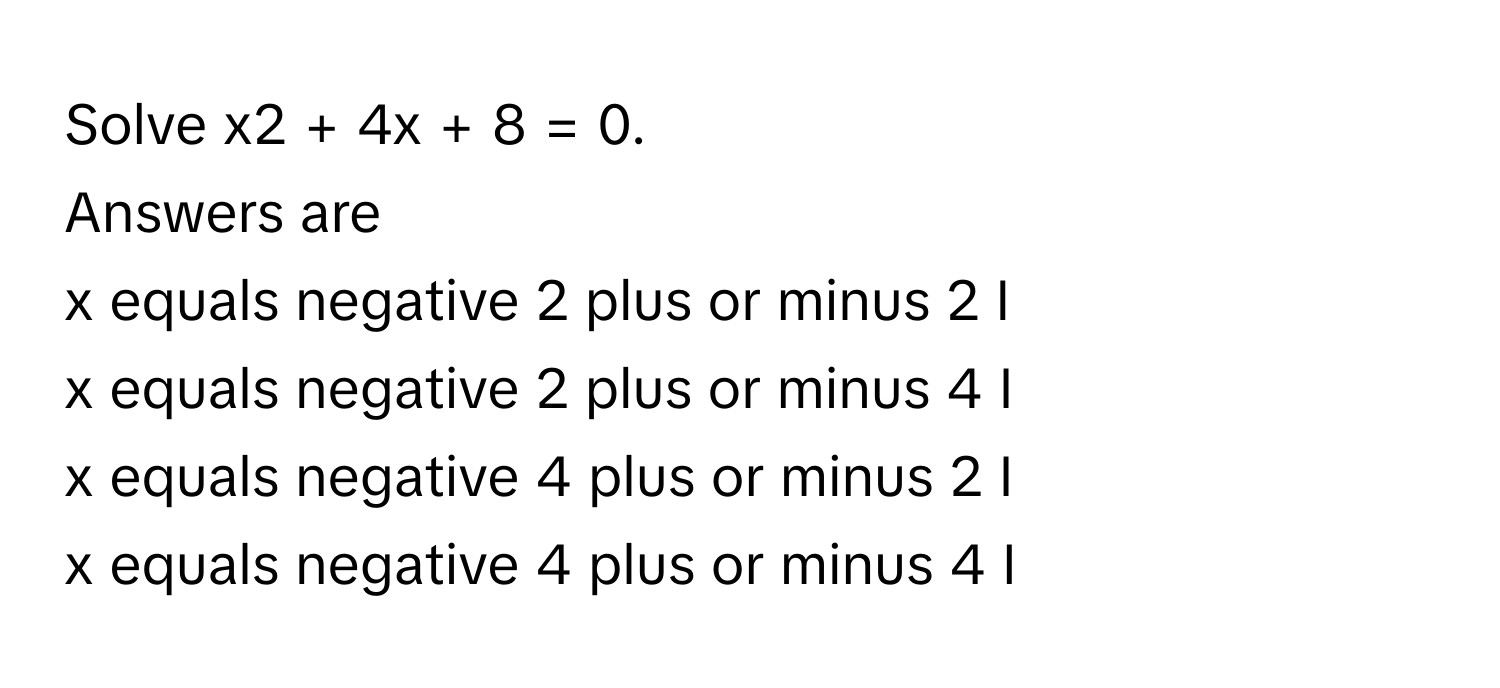 Solved: Solve x2 + 4x + 8 = 0. Answers are x equals negative 2 plus or ...