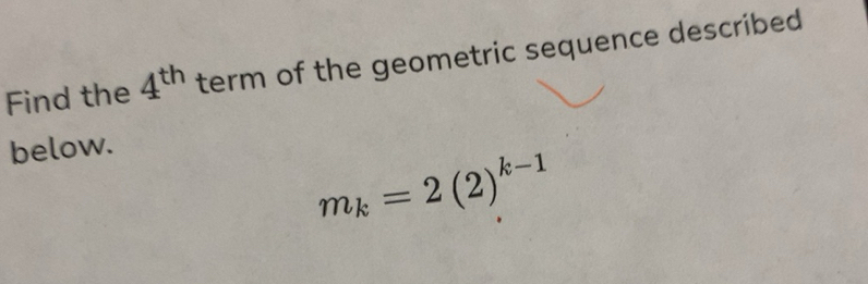 Solved: Find the 4^(th) term of the geometric sequence described below ...