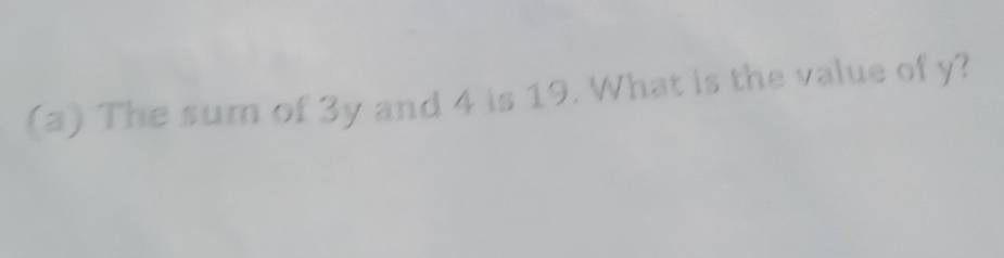 Gelöst:The sum of 3y and 4 is 19. What is the value of y?