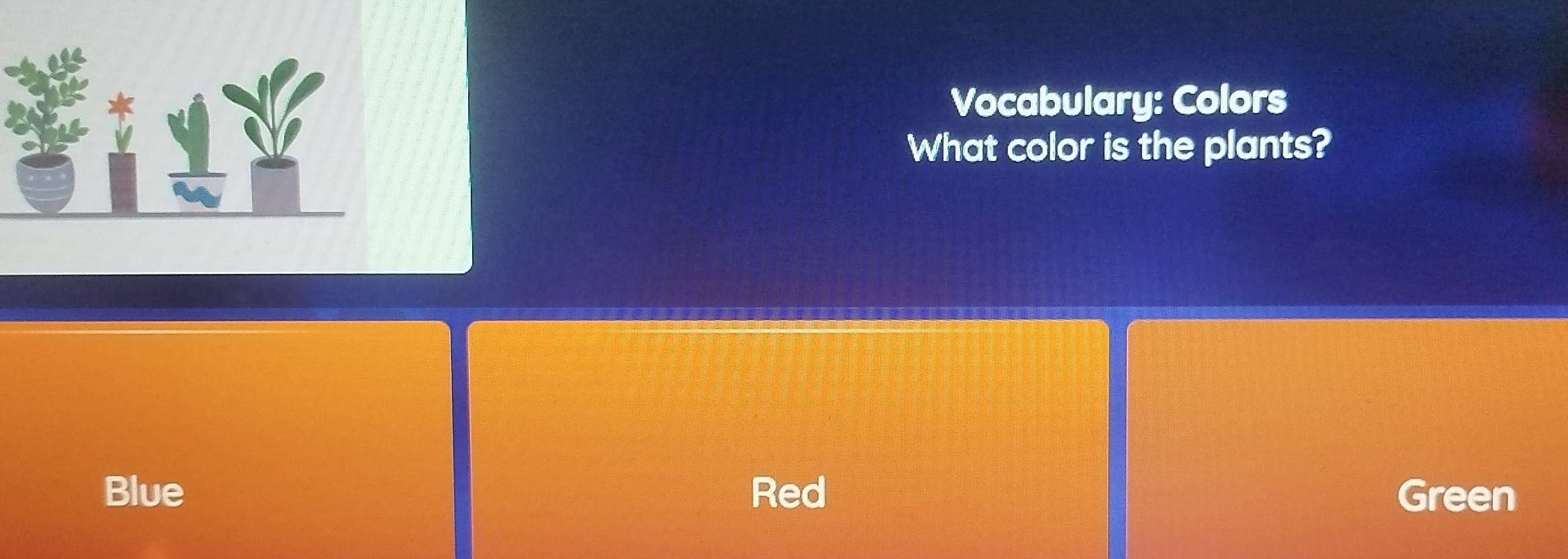 Resuelto:Vocabulary: Colors What color is the plants? Blue Red Green