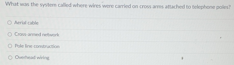 Solved: What was the system called where wires were carried on cross ...