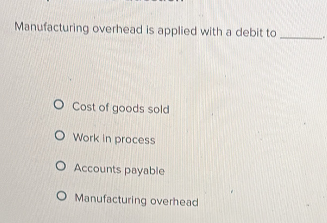 Solved: Manufacturing overhead is applied with a debit to _. Cost of ...