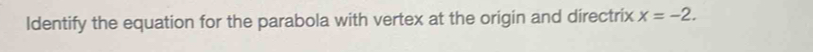Identify the equation for the parabola with vertex at the origin and ...