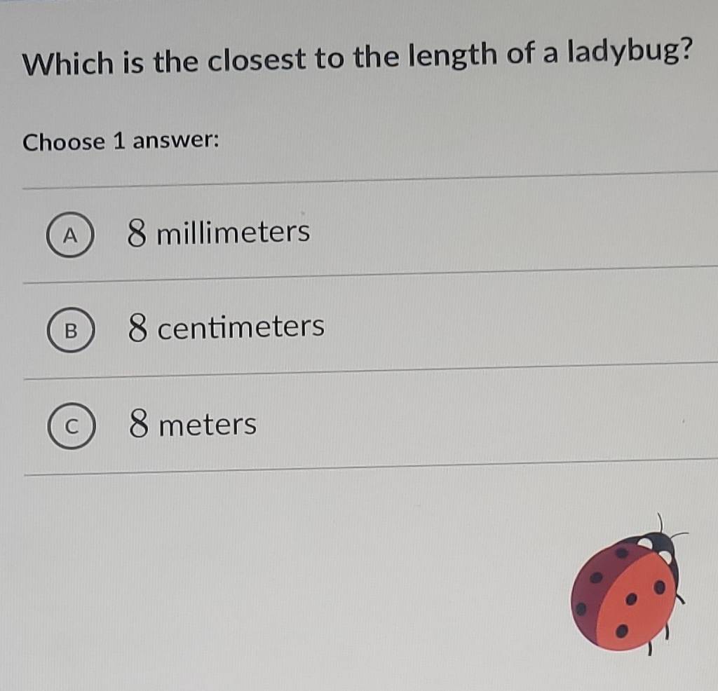 Solved: Which is the closest to the length of a ladybug? Choose 1 ...