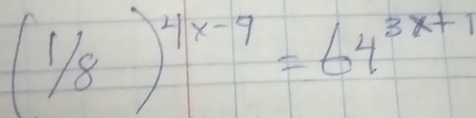 Solved: (1 / 8)^4 x-9=64^(3 x+1) [Math]
