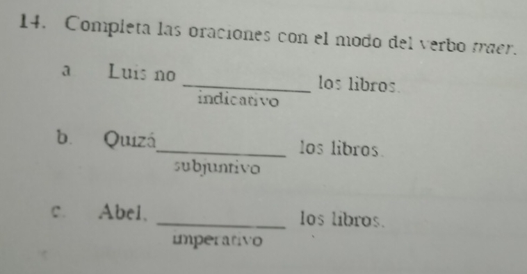 Resuelto:Completa las oraciones con el modo del verbo traer. a Luis no ...
