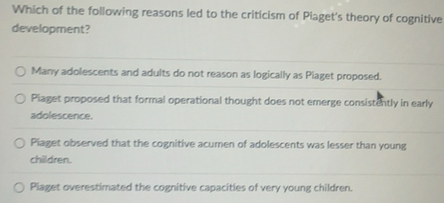 Solved: Which of the following reasons led to the criticism of Piaget's ...