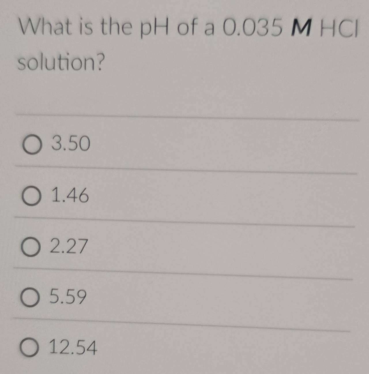 Solved: What is the pH of a 0.035 M HCl solution? 3.50 1.46 2.27 5.59 ...