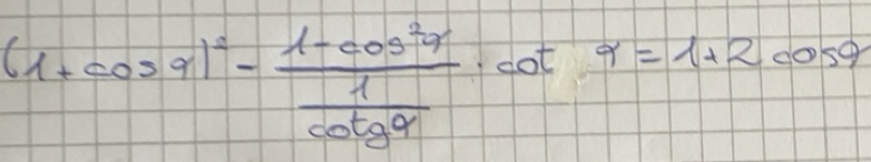 Risolto:(1+cos alpha )^2-frac 1-cos^2alpha 1/cot^2alpha dot alpha =1+2cos θ