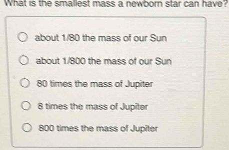 Solved: What is the smallest mass a newborn star can have? about 1/80 ...