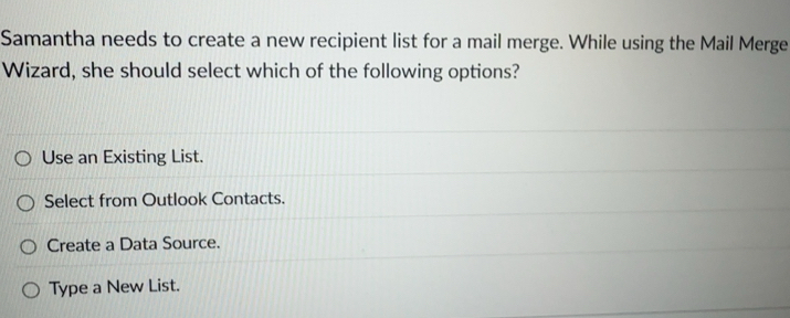 Solved: Samantha needs to create a new recipient list for a mail merge. While using the Mail ...