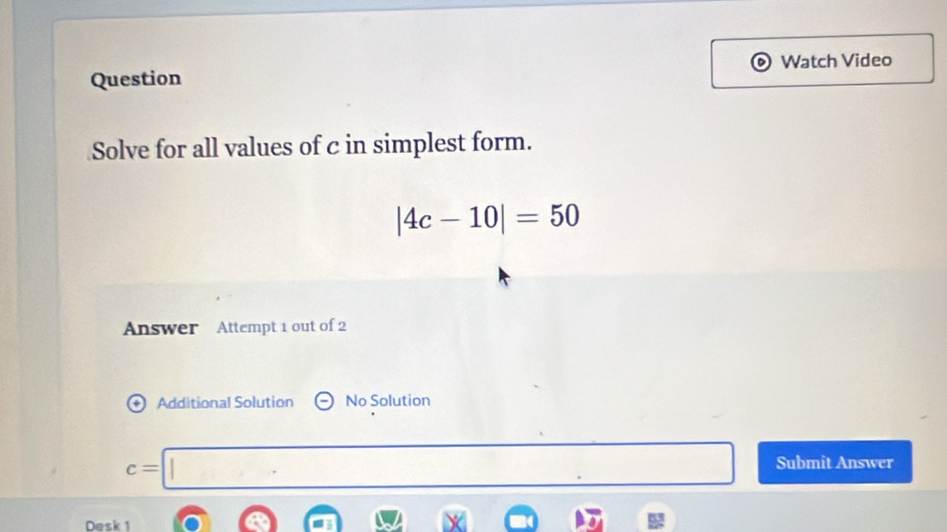 Solved: Watch Video Question Solve for all values of c in simplest form. |4c-10|=50 Answer Attem ...