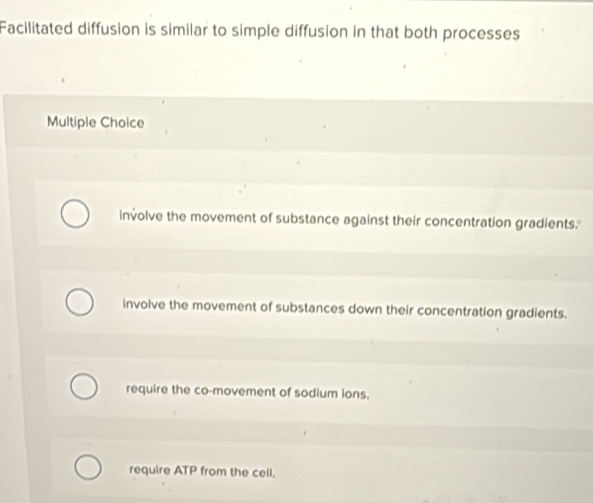 Solved: Facilitated diffusion is similar to simple diffusion in that ...