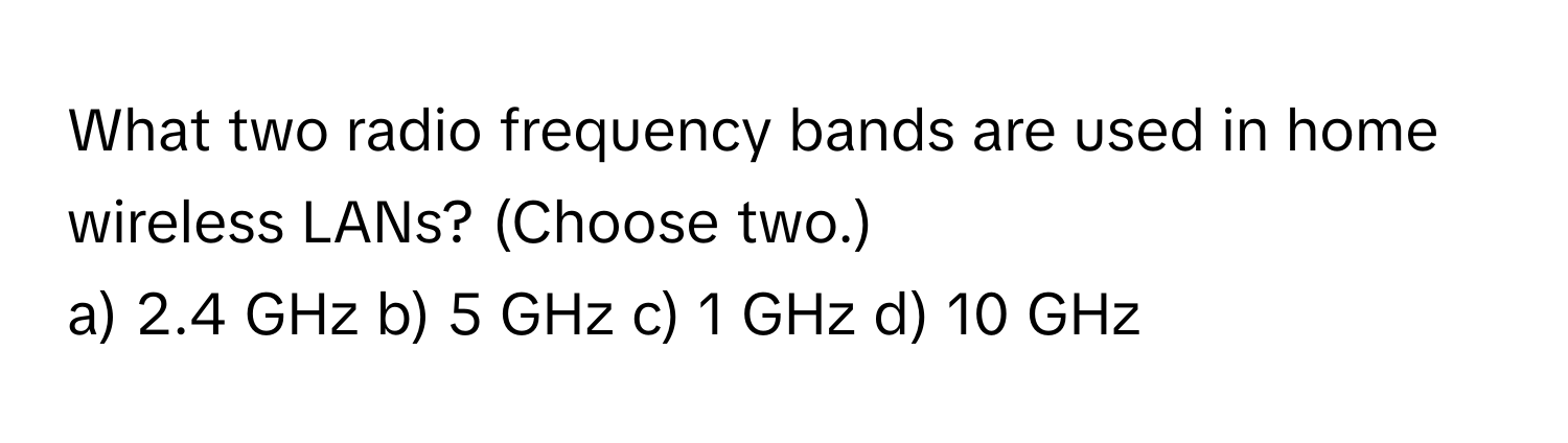 Solved: What two radio frequency bands are used in home wireless LANs ...