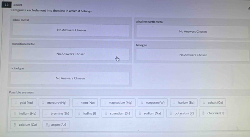 Solved: 13 1 point Categorize each element into the class in which it ...