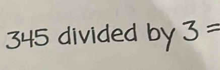 Solved: 345 divided by 3= [Math]