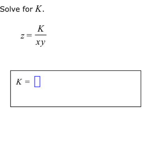 Solved: Solve for K. z= K/xy K= [Math]