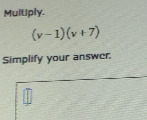 Solved: Multiply. (v-1)(v+7) Simplify your answer. 11 [Math]
