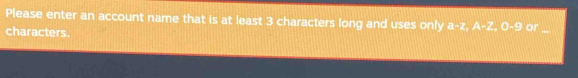 Solved: Please enter an account name that is at least 3 characters long ...