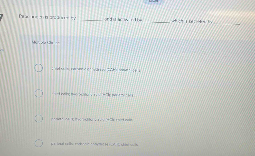 Solved: Saved Pepsinogen is produced by _and is activated by_ , which ...