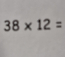 Solved: 38* 12= [Math]