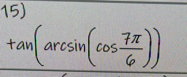 Solved: tan (arcsin (cos 7π /6 )) [Math]