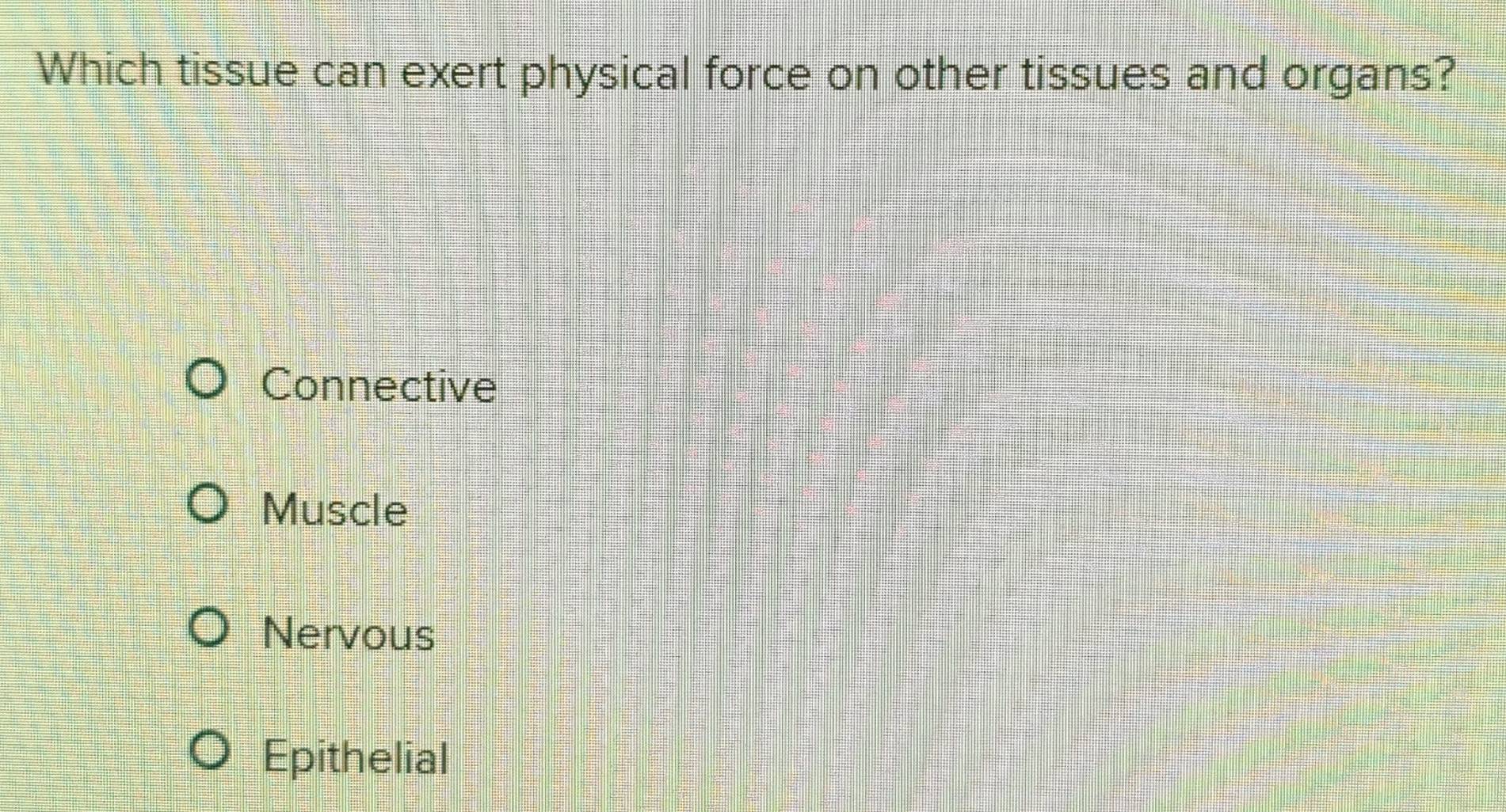 Solved: Which tissue can exert physical force on other tissues and ...