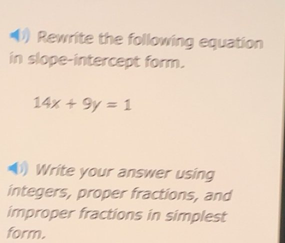 Solved: Rewrite the following equation in slope-intercept form. 14x+9y ...