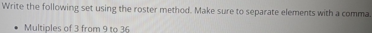 Solved: Write the following set using the roster method. Make sure to separate elements with a ...