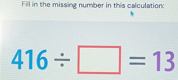 Solved: Fill in the missing number in this calculation: 416/ =13 [Math]