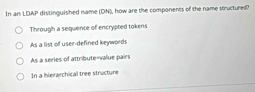 Solved: In an LDAP distinguished name (DN), how are the components of the name structured ...