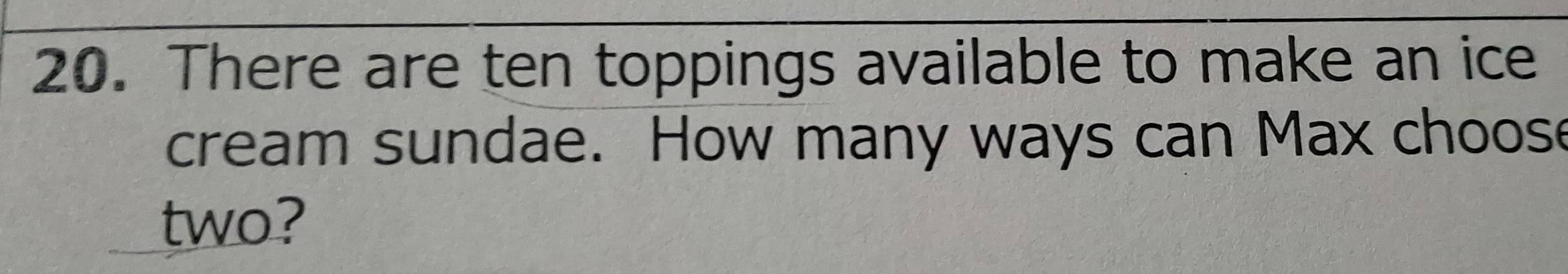 Solved: There are ten toppings available to make an ice cream sundae ...