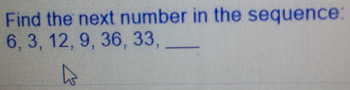 Solved: Find the next number in the sequence: 6, 3, 12, 9, 36, 33,_ [Math]