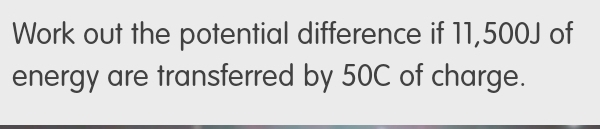 Solved: Work out the potential difference if 11,500J of energy are ...