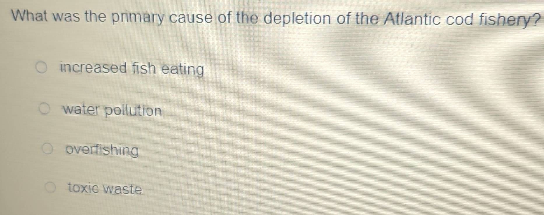 Solved: What was the primary cause of the depletion of the Atlantic cod ...