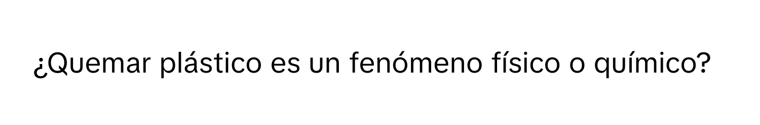 Solved: ¿Quemar plástico es un fenómeno físico o químico? [Physics]