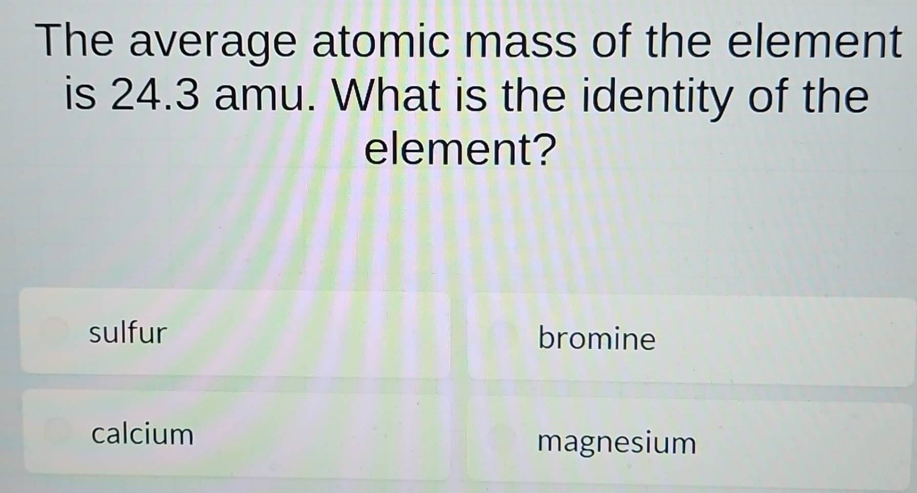 Solved: The average atomic mass of the element is 24.3 amu. What is the identity of the element ...