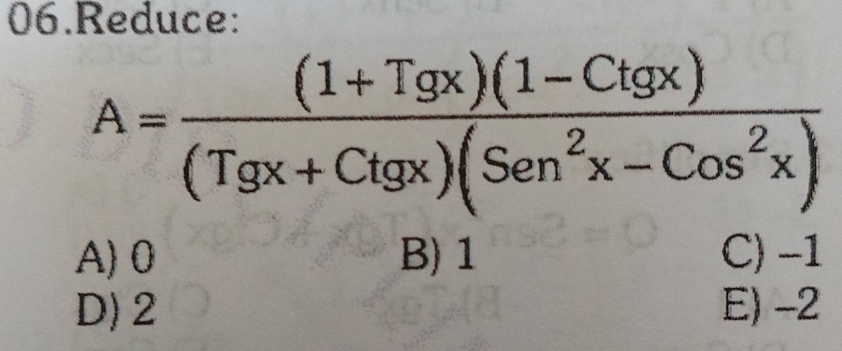 Resuelto:Reduce: A= ((1+Tgx)(1-Ctgx))/(Tgx+Ctgx)(Sen^2x-Cos^2x) A) 0 B ...