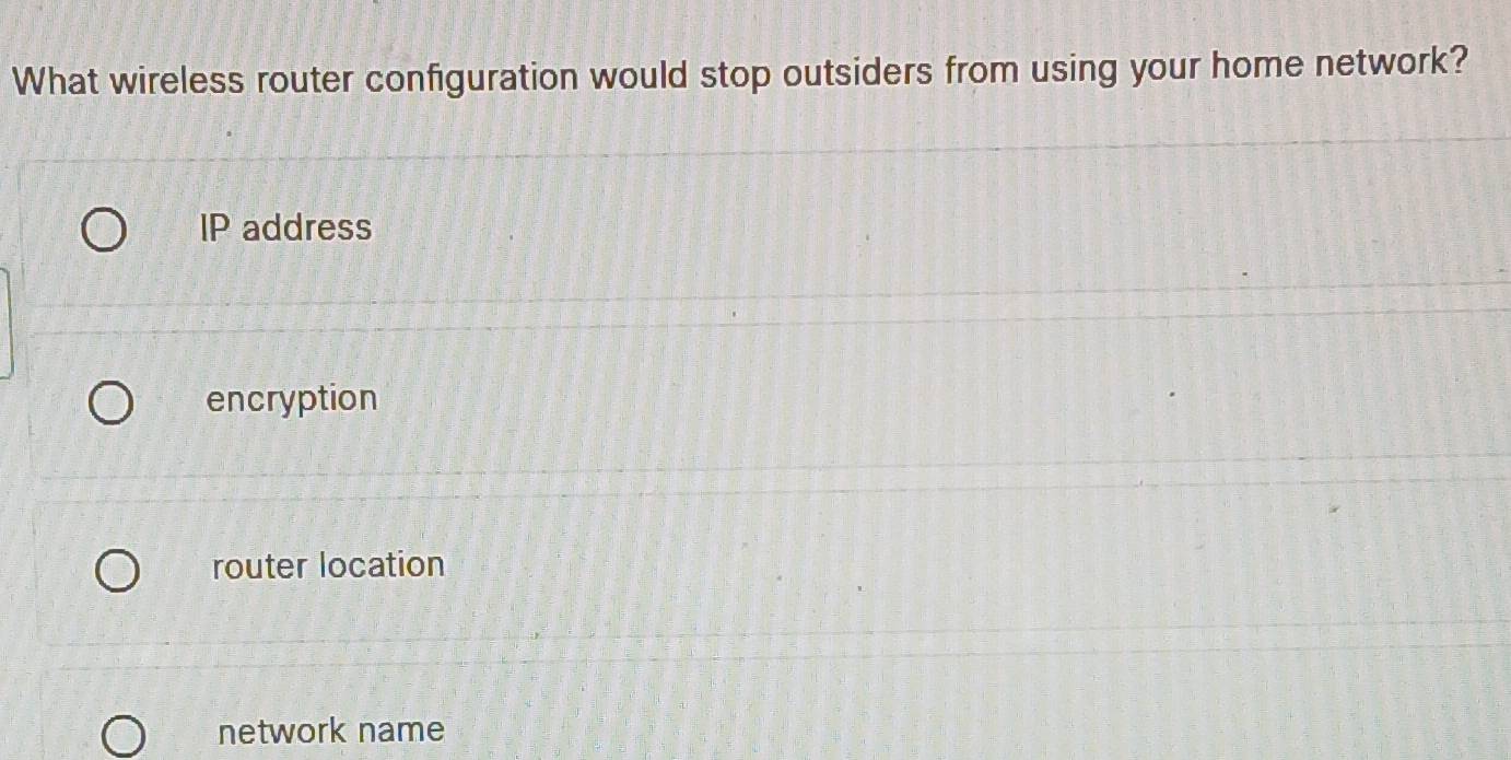 Solved: What wireless router configuration would stop outsiders from using your home network? IP ...