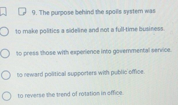 Solved: The purpose behind the spoils system was to make politics a ...