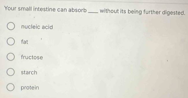 Solved: Your small intestine can absorb_ without its being further ...