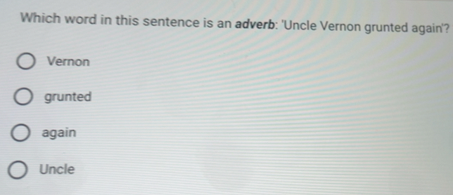 Solved: Which word in this sentence is an adverb: 'Uncle Vernon grunted ...