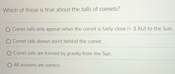 Solved: Which of these is true about the tails of comets? Comet tails ...