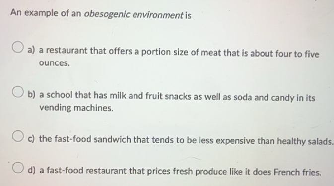Solved: An example of an obesogenic environment is a) a restaurant that ...