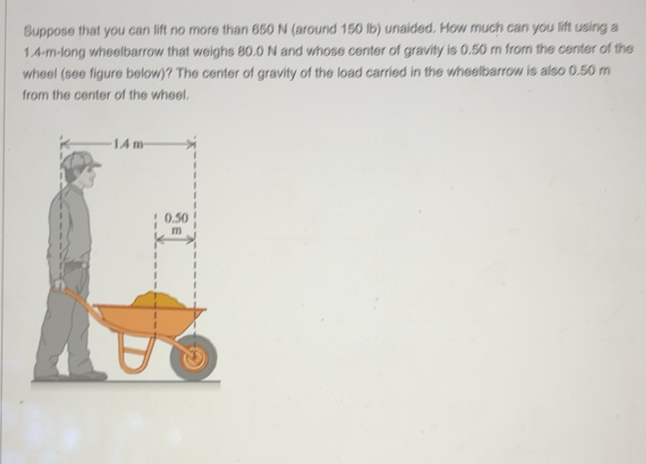 Solved: Suppose that you can lift no more than 650 N (around 150 lb) unaided. How much can you ...