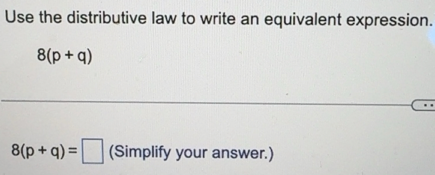 Solved: Use the distributive law to write an equivalent expression. 8(p ...