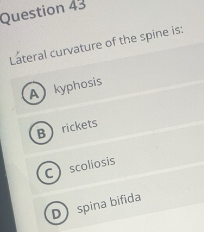 Solved: Lateral curvature of the spine is: A kyphosis B rickets ...