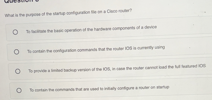 Solved: What is the purpose of the startup configuration file on a Cisco router? To facilitate ...