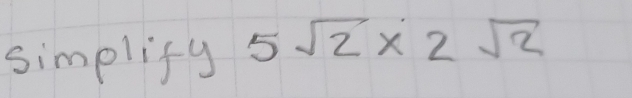 Solved: simplify 5sqrt(2)* 2sqrt(2) [Math]
